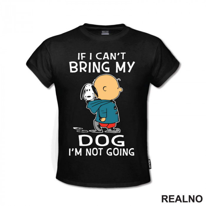 If I Can't Bring My Dog I'm Not Going - Snoopy - Peanuts - Snupi - Crtani filmovi - Majica