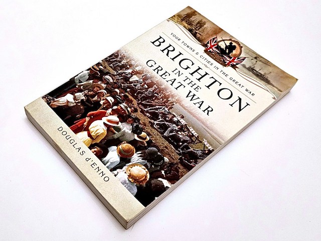 Brighton in the Great War / Douglas d`Enno