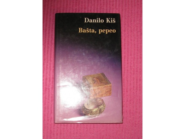 Danilo Kiš - BAŠTA, PEPEO. ODLIČNO!