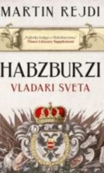 Habzburzi: Vladari Sveta Od Martin Rejdi