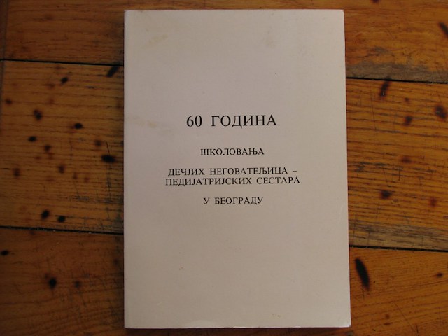 60 GODINA ŠKOLOVANJA DEČJIH NEGOVATELJICA PEDIJATRIJSKI