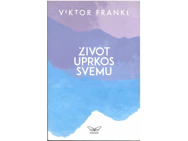 ŽIVOT UPRKOS SVEMU, Viktor Frankl
