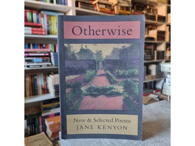 Otherwise - New and selected poems by Jane Kenyon