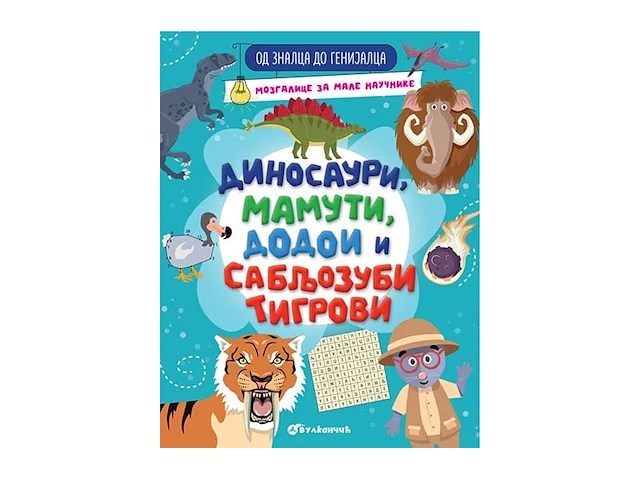 Od znalca do genijalca: Dinosauri, mamuti dodoi i sabljozubi tigrovi