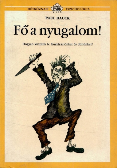 Fő a nyugalom! : Hogyan küzdjük le frusztrációnkat és dühünket?