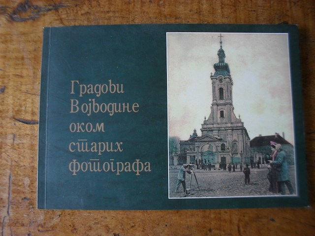 Gradovi Vojvodine okom starih fotografa (1850-1914)