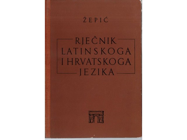 Milan Žepić - RJEČNIK LATINSKOGA I HRVATSKOGA JEZIKA