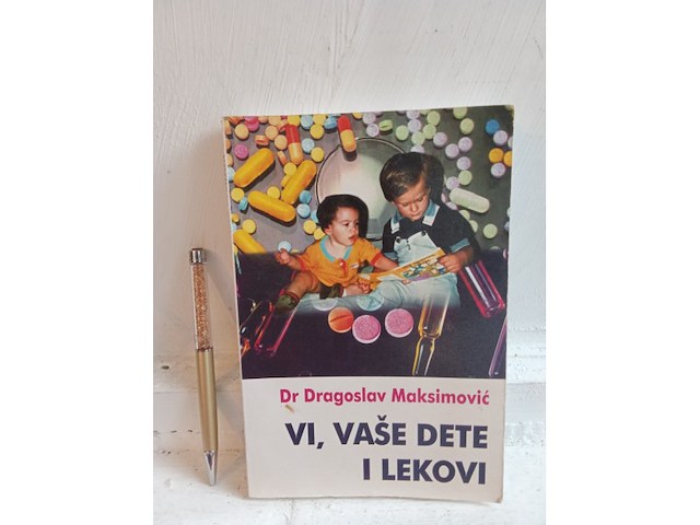 VI, VAŠE DETE I LEKOVI - DR DRAGOSLAV MAKSIMOVIĆ