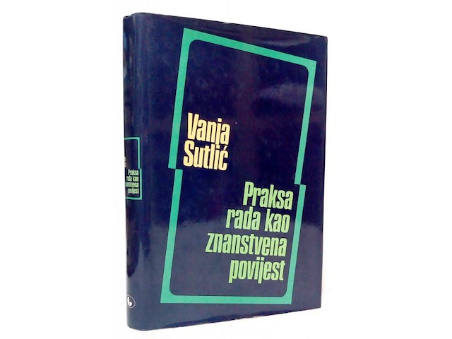 Praksa rada kao znanstvena povijest - Vanja Sutlić