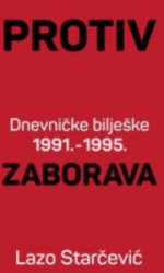 Protiv Zaborava Dnevničke Bilješke 1991-1995 Od Lazo Starčević