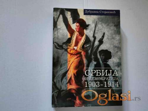 Srbija i demokratija: 1903-1914 - Dubravka Stojanović