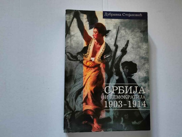 Srbija i demokratija: 1903-1914 - Dubravka Stojanović