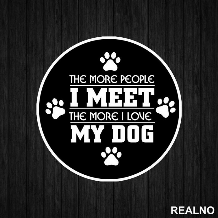 THE MORE PEOPLE I MEET, THE MORE I LOVE MY DOG - PAS - DOG - NALEPNICA