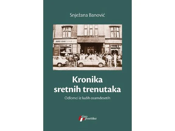 Kronika sretnih trenutaka - odlomci iz ludih osamdesetih