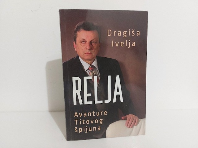 Relja avanture Titovog špijuna - Dragiša Ivelja NOVO