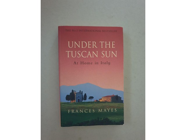 Under the Tuscan Sun: At Home in Italy - Frances Mayes