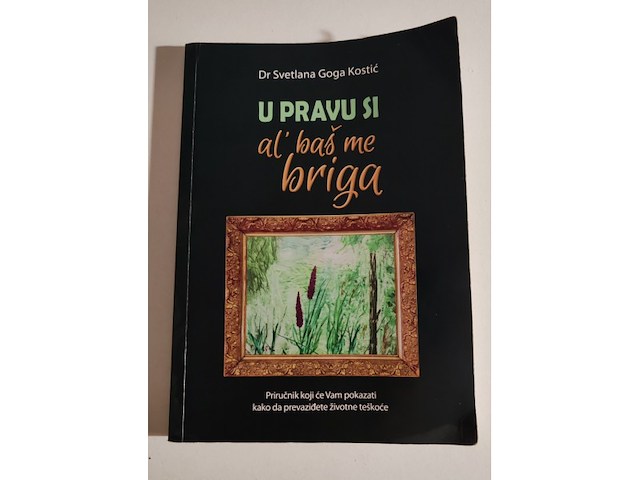 U pravu si, al baš me briga