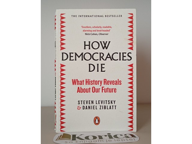 HOW DEMOCRACIES DIE: Steven Levitsky &; Daniel Ziblatt