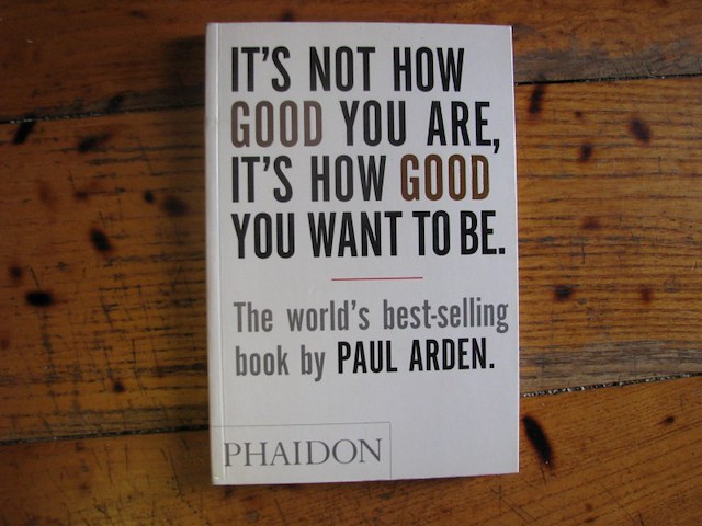 IT`S NOT NOW GOOD YOU ARE, IT`S NOW GOOD YOU WANT TO BE