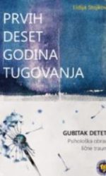 Prvih Deset Godina Tugovanja -Gubitak Deteta: Psihološka Obrada Lične Traume Od Lidija Stojković