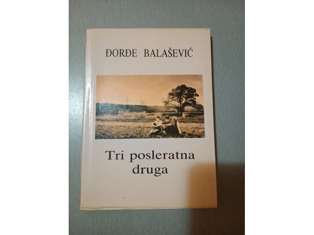 TRI POSLERATNA DRUGA- ĐORĐE  BALAŠEVIĆ