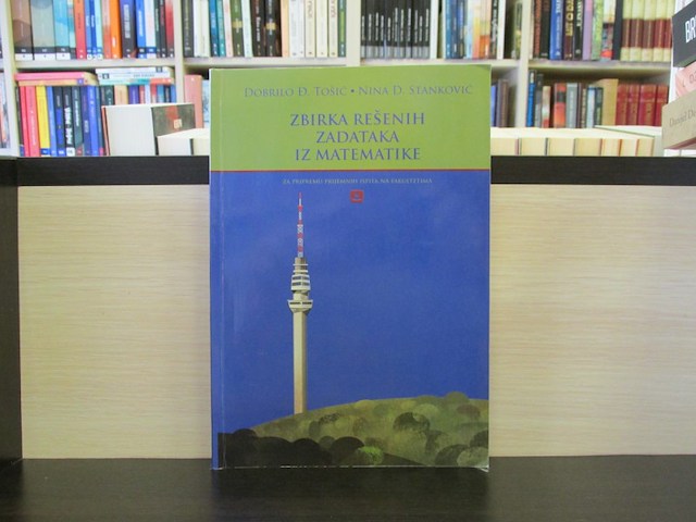 ZBIRKA REŠENIH ZADATAKA IZ MATEMATIKE za prijemni