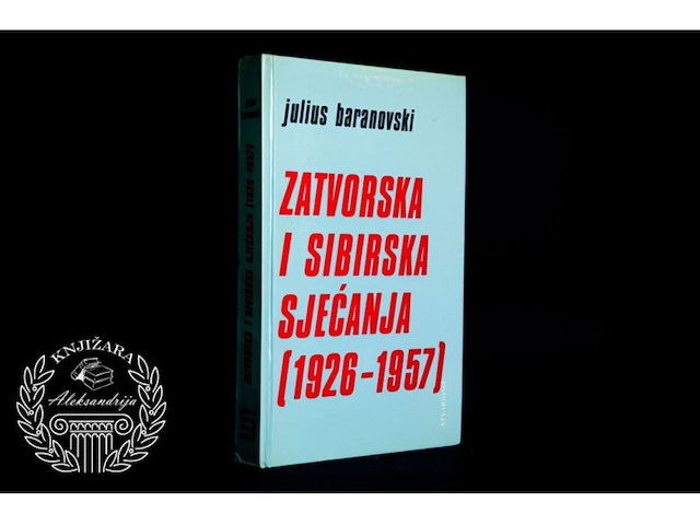 Julius Baranovski Zatvorska i Sibirska sjećanja 1926 -  1957