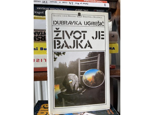 Dubravka Ugrešić ŽIVOT JE BAJKA