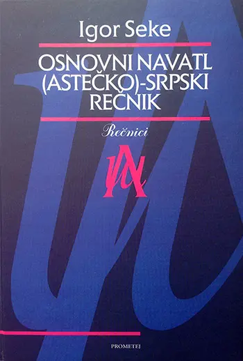 Osnovni navatl (astečko) - srpski rečnik: sa gramatikom navatla