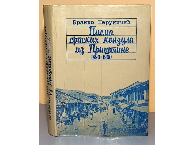 PISMA SRPSKIH KONZULA IZ PRIŠTINE Branko Peruničić