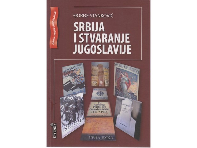 SRBIJA I STVARANJE JUGOSLAVIJE / ĐORĐE STANKOVIĆ