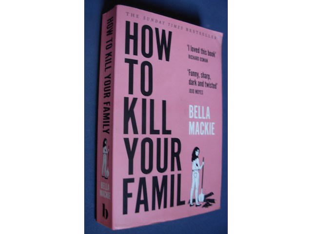 HOW TO KILL YOUR FAMILY - Bella Mackie