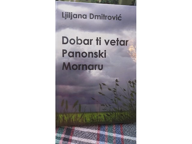 DOBAR TI VETAR PANONSKI MORNARU, Ljiljana Dmitrović