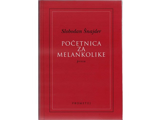 Slobodan Šnajder - POČETNICA ZA MELANKOLIKE (proza)