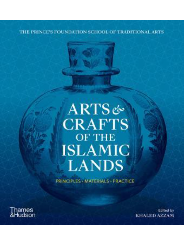 Arts & Crafts of the Islamic Lands : Principles * Materials * Practice