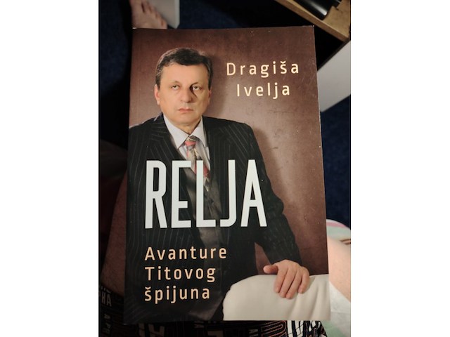 Knjiga RELJA - AVANTURE TITOVOG ŠPIJUNA Dragiša Ivelja