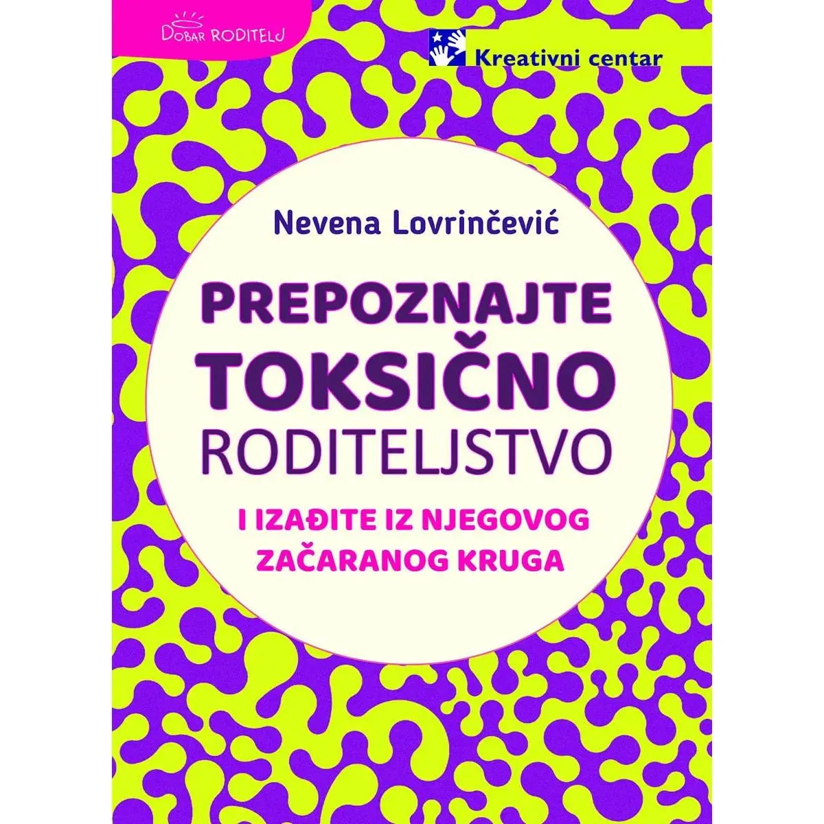 PREPOZNAJTE TOKSIČNO RODITELJSTVO I IZAĐITE IZ NJEGOVOG ZAČARANOG KRUGA