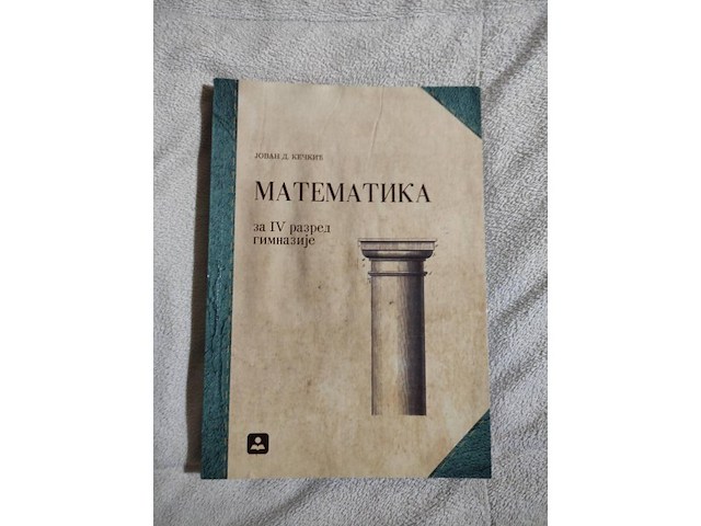 Matematika za IV razred gimnazije,Jovan D. Kečkić,Zavod