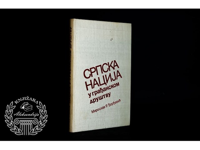 Miroslav R. Đorđević Srpska nacija u građanskom društvu od kraja XVIII do početka XX veka