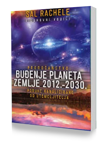 Sal Rachele: BUĐENJE PLANETE ZEMLJE: PROROČANSTVO 2012-2030 I Kasnije
