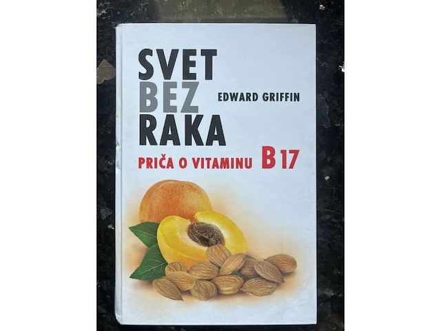 Svet bez raka priča o vitaminu B17 Edward Griffin