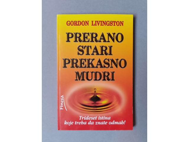 PRERANO STARI PREKASNO MUDRI - Gordon Livingston