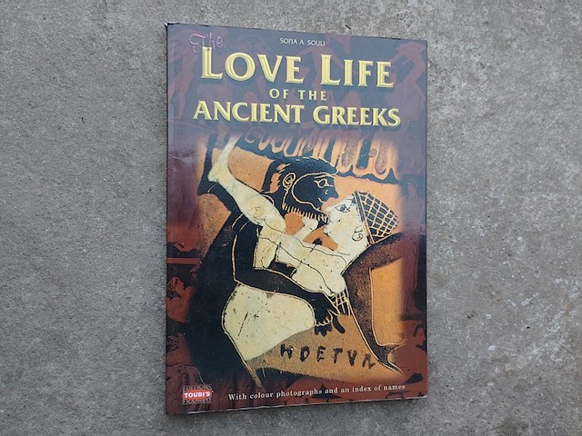 LOVE LIFE OF THE ANCIENT GREEKS, Sofia A. Souli