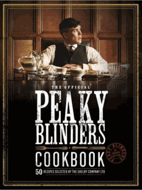 The Official Peaky Blinders Cookbook : 50 Recipes Selected by The Shelby Company Ltd