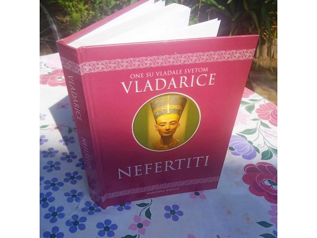 ONE SU VLADALE SVETOM -NEFERTITI -egipatska carica -