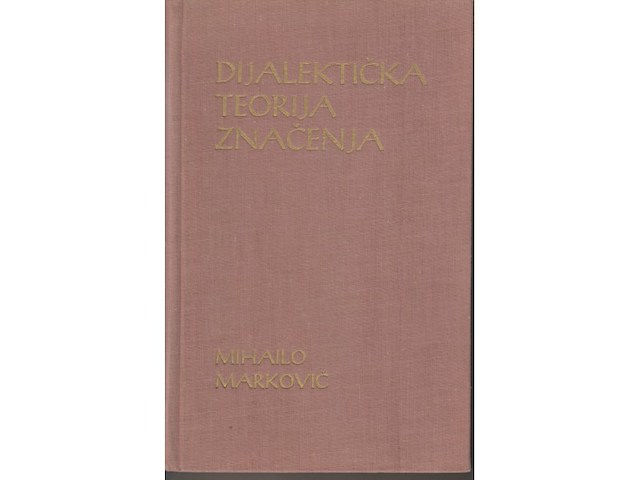 DIJALEKTIČKA TEORIJA ZNAČENJA / MIHAILO MARKOVIĆ