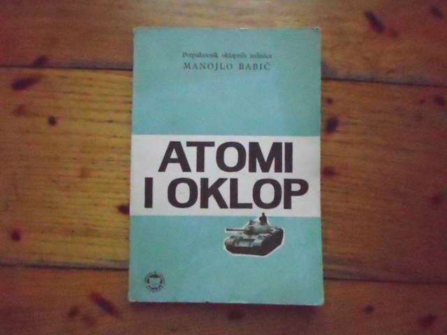 MANOJLO BABIĆ - ATOMI I OKLOP RETKO ILUSTROVANO