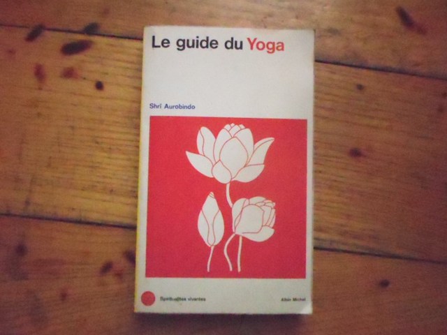 SHRI AUROBINDO - LE GUIDE DU YOGA