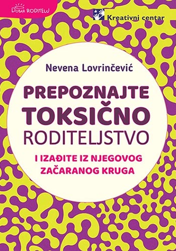 Prepoznajte toksično roditeljstvo i izađite iz njegovog začaranog kruga – Nevena Lovrinčević