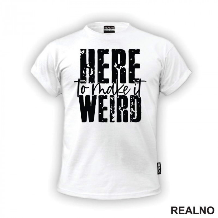 HERE TO MAKE IT WEIRD - HUMOR - MAJICA